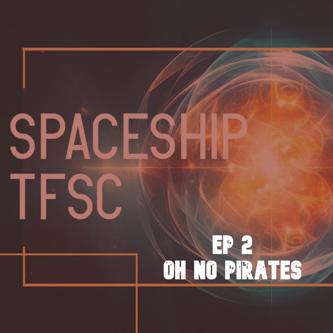 Spaceship TFSC - EP 2 "Oh No Pirates!" - RadioTFSC
